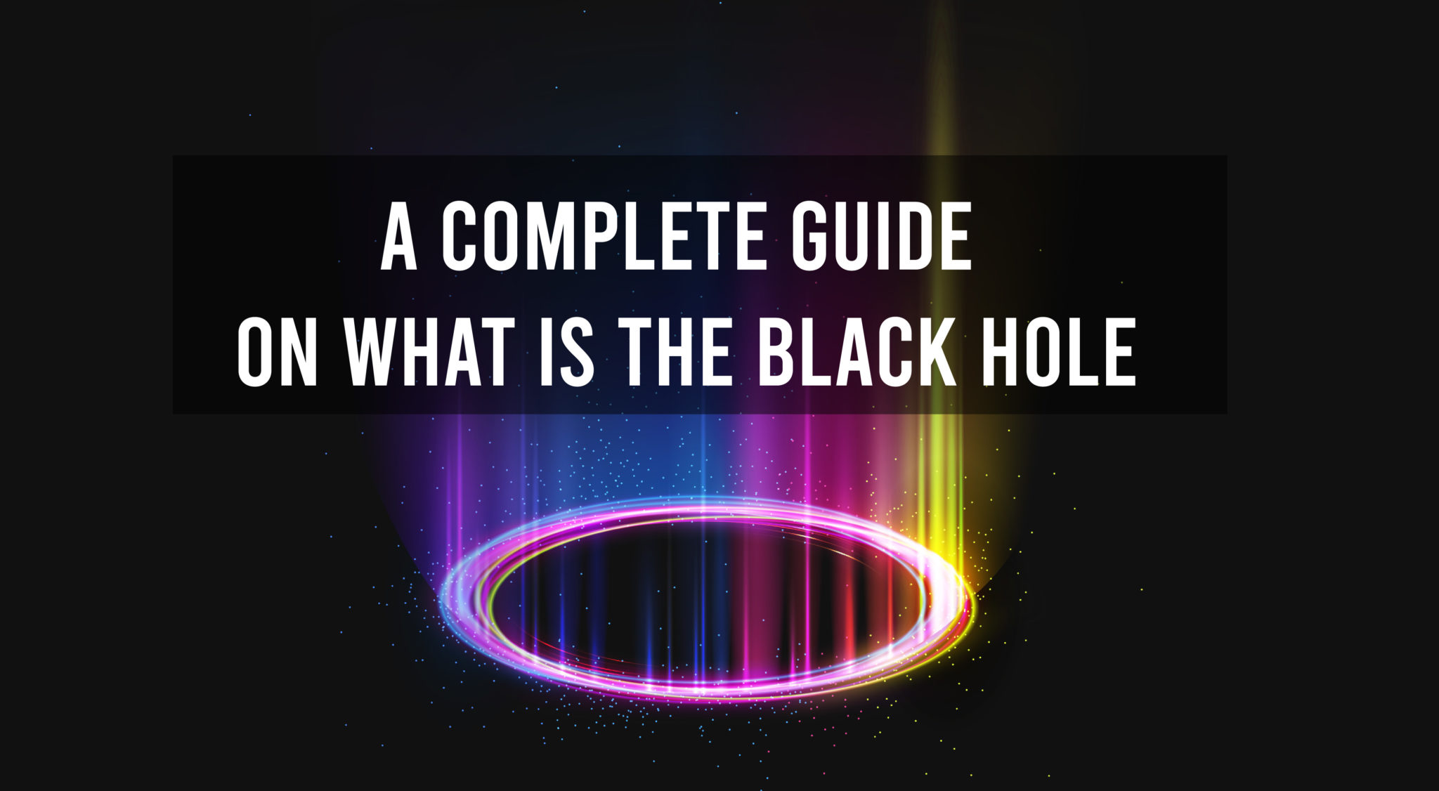 A Complete Guide on What Is The Black Hole - Stars and Seas